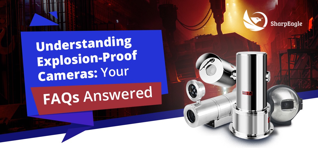 Understanding Explosion-Proof Cameras: Your FAQs Answered | SharpEagle